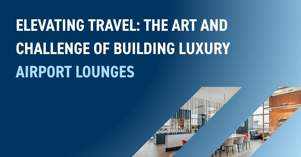 The Art and Challenge of Building Luxury Airport Lounges